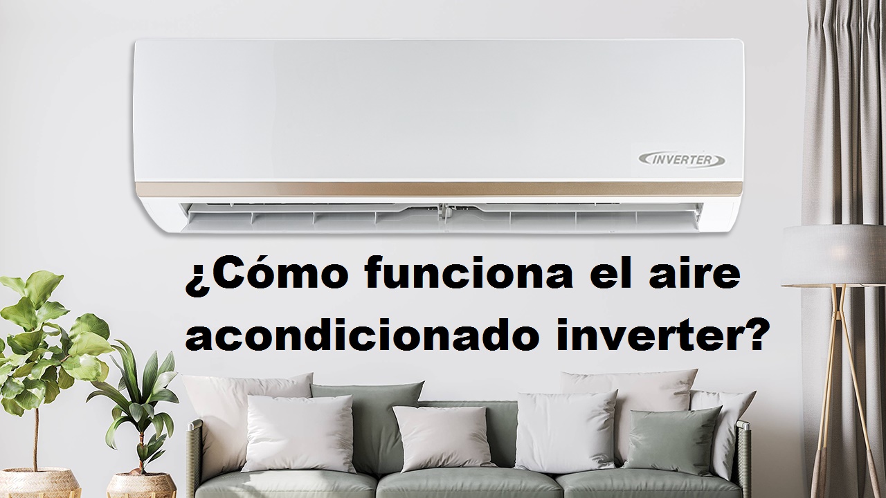 Te explicamos ¿Cómo funciona el aire acondicionado inverter?